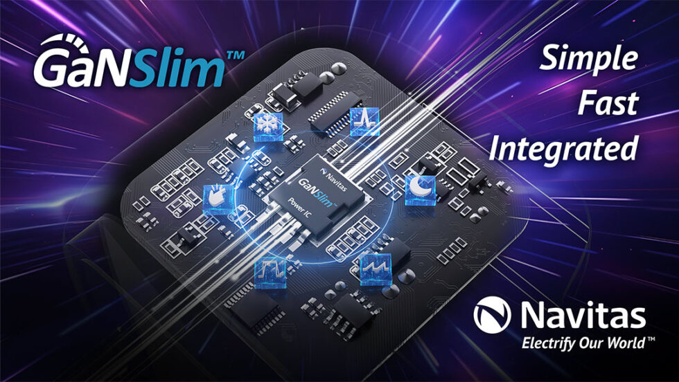 Navitas GaNSlim™ Power ICs Drive Ease-of-use, System Cost, and Energy ...